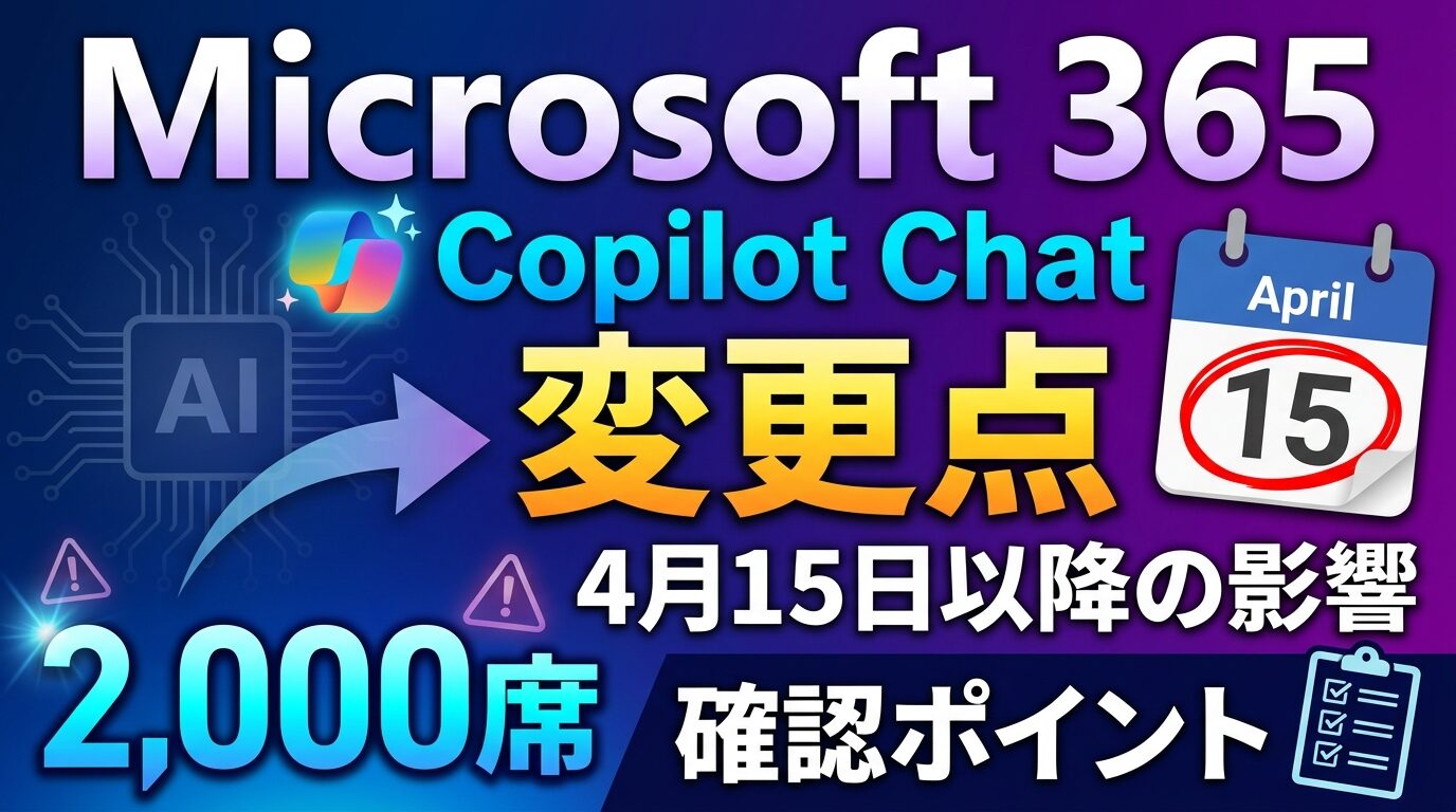 Microsoft 365 Copilot Chat変更点｜4月15日以降の影響と2,000席の確認ポイント